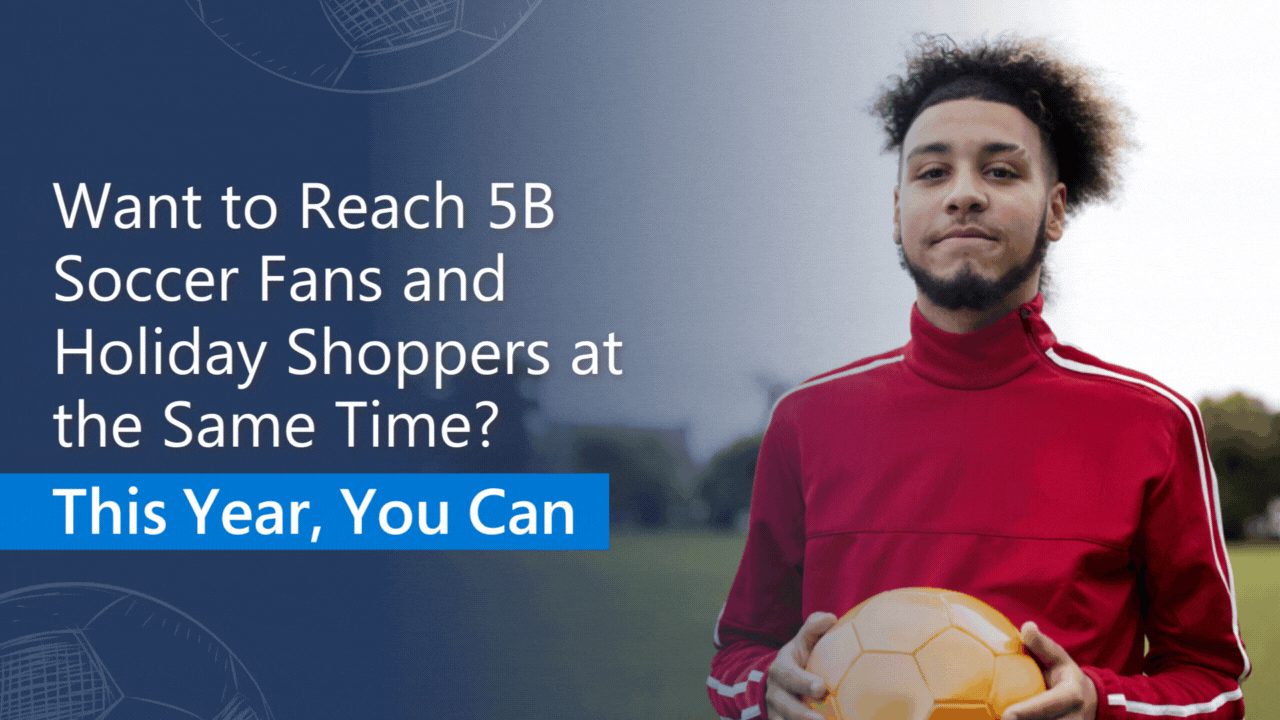 Want to Reach 5B Soccer Fans and Holiday Shoppers at the Same Time ... Want to Reach 5B Soccer Fans and Holiday Shoppers at the Same Time ...