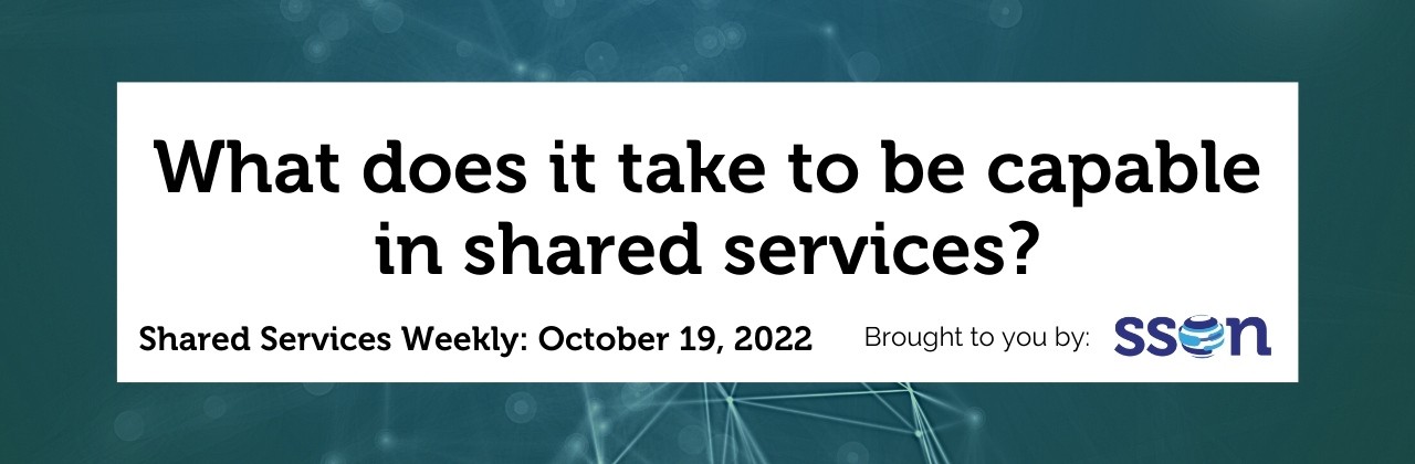 Shared Services Weekly: What does it take to be capable in shared services? Shared Services Weekly: What does it take to be capable in shared services?