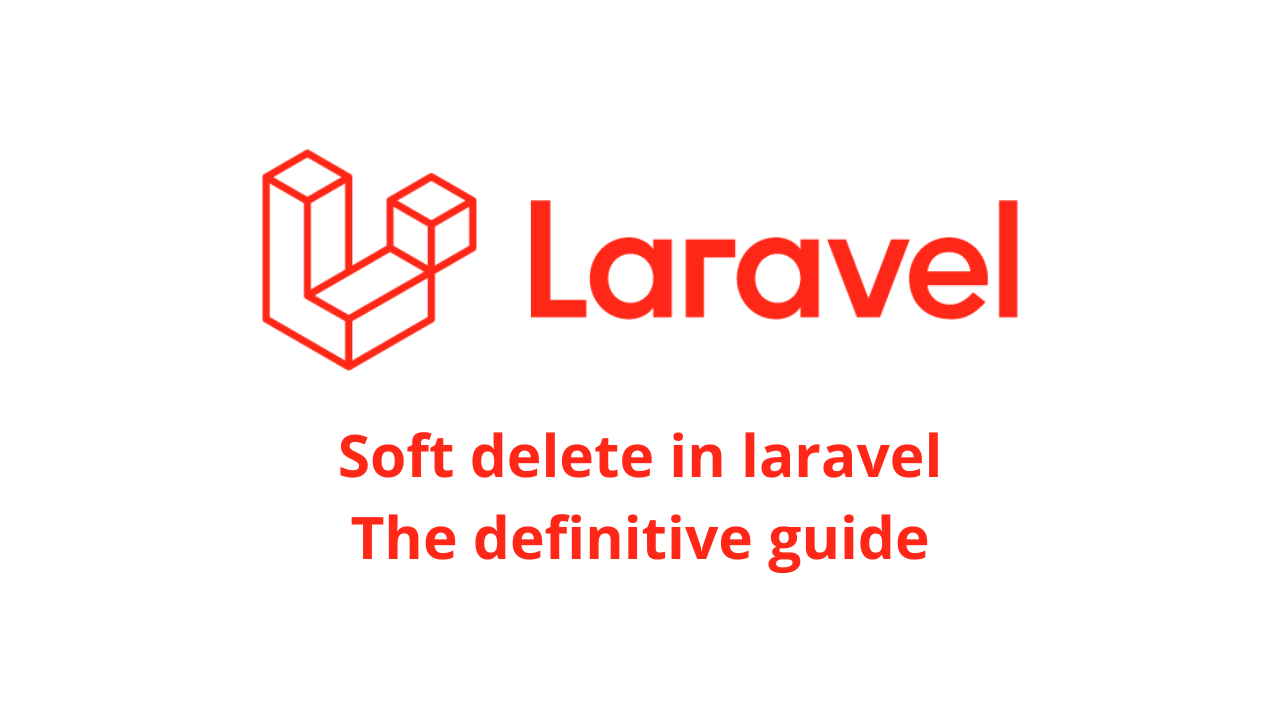 Laravel Soft Delete: The Ultimate Guide You Need To Read Laravel Soft Delete: The Ultimate Guide You Need To Read