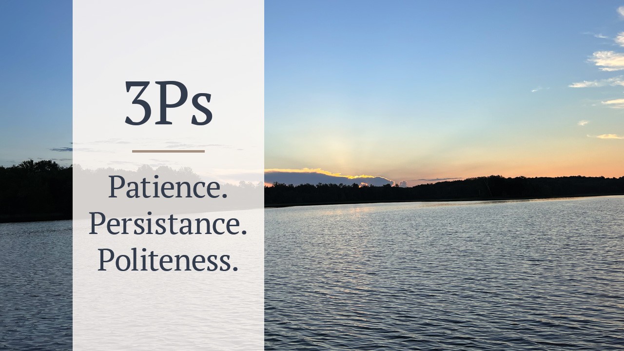 The 3 Ps — Patience, Persistence, and Politeness The 3 Ps — Patience, Persistence, and Politeness