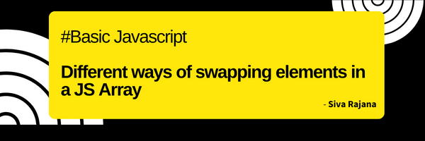 Different ways of swapping elements in a JS Array Different ways of swapping elements in a JS Array