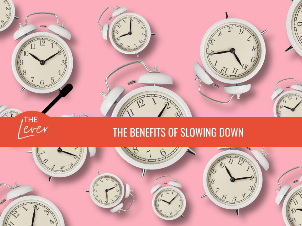 The Benefits of Slowing Down The Benefits of Slowing Down
