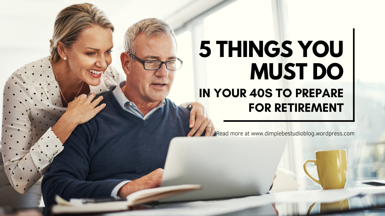 5 Things You Must Do in Your 40s to Prepare for Retirement 5 Things You Must Do in Your 40s to Prepare for Retirement
