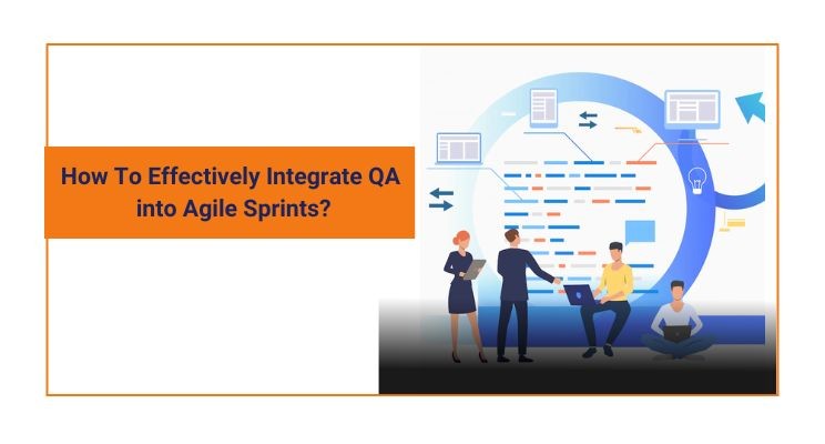 How To Effectively Integrate QA into Agile Sprints? How To Effectively Integrate QA into Agile Sprints?
