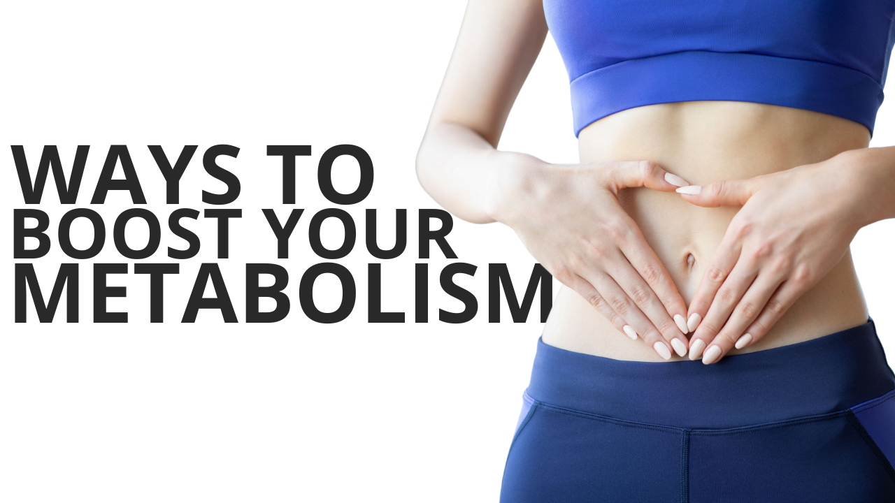 Ways To Boost Your Metabolism Ways To Boost Your Metabolism