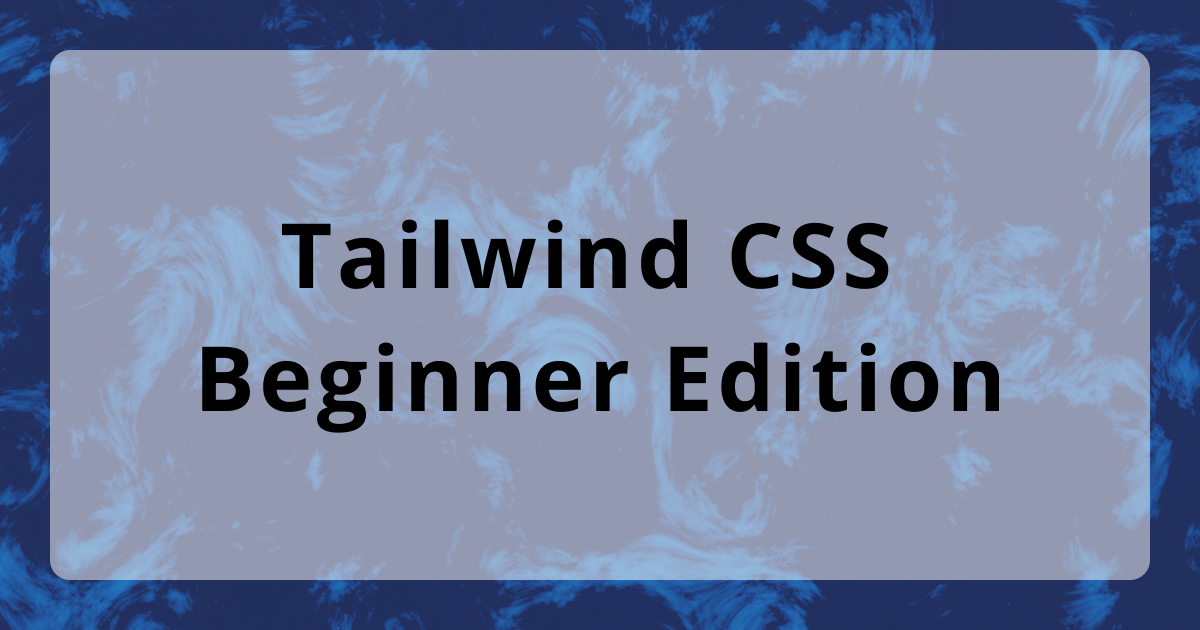 Tailwind CSS - Beginner Edition Tailwind CSS - Beginner Edition