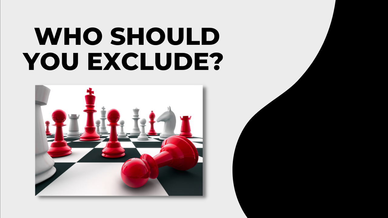 Who Should You Exclude? Who Should You Exclude?
