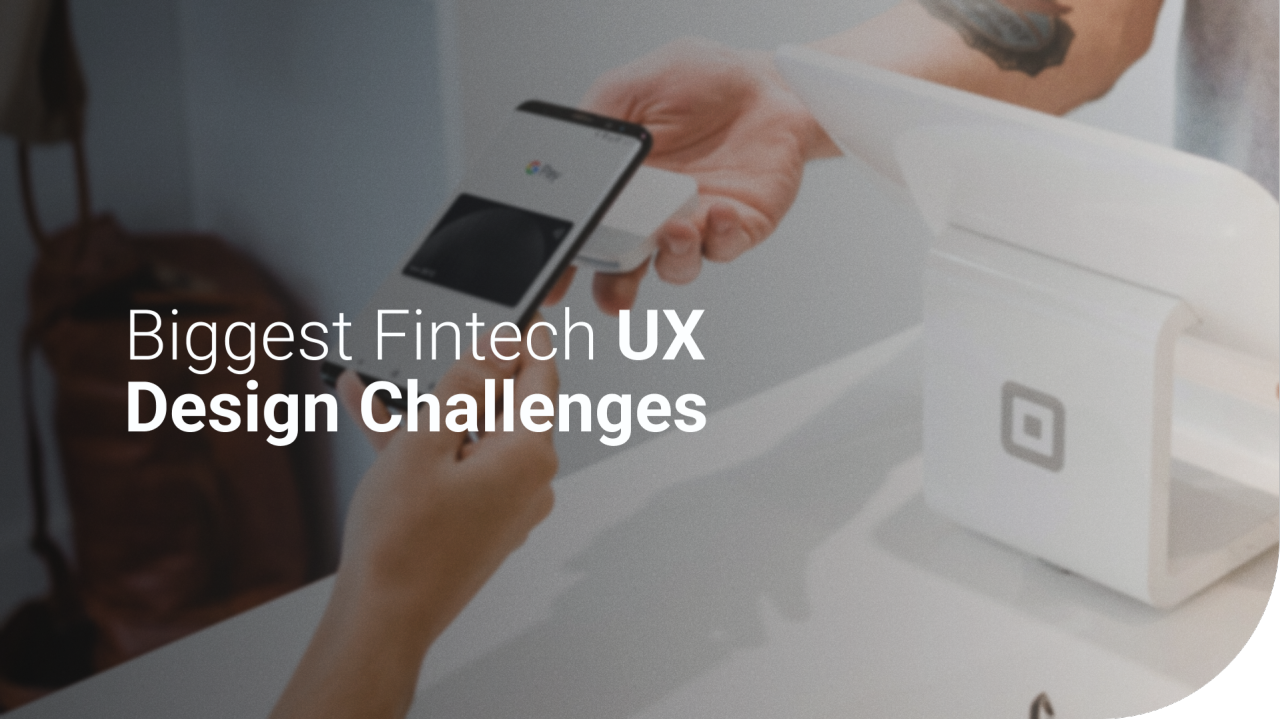 Biggest Fintech UX Design Challenges Biggest Fintech UX Design Challenges