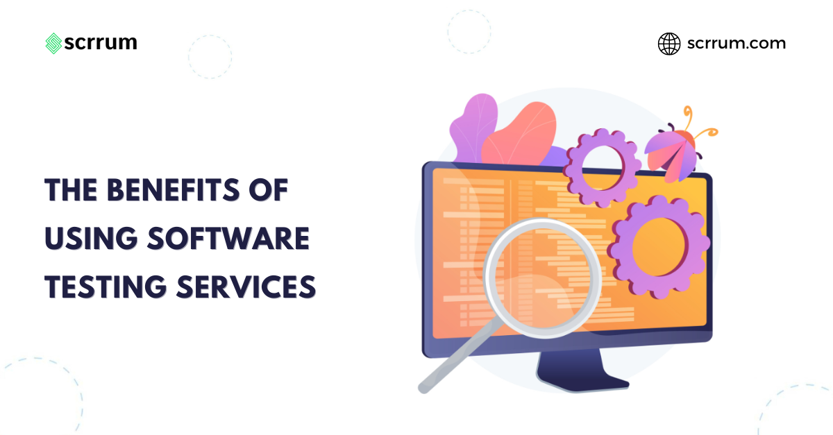 The Benefits of Using Software Testing Services The Benefits of Using Software Testing Services