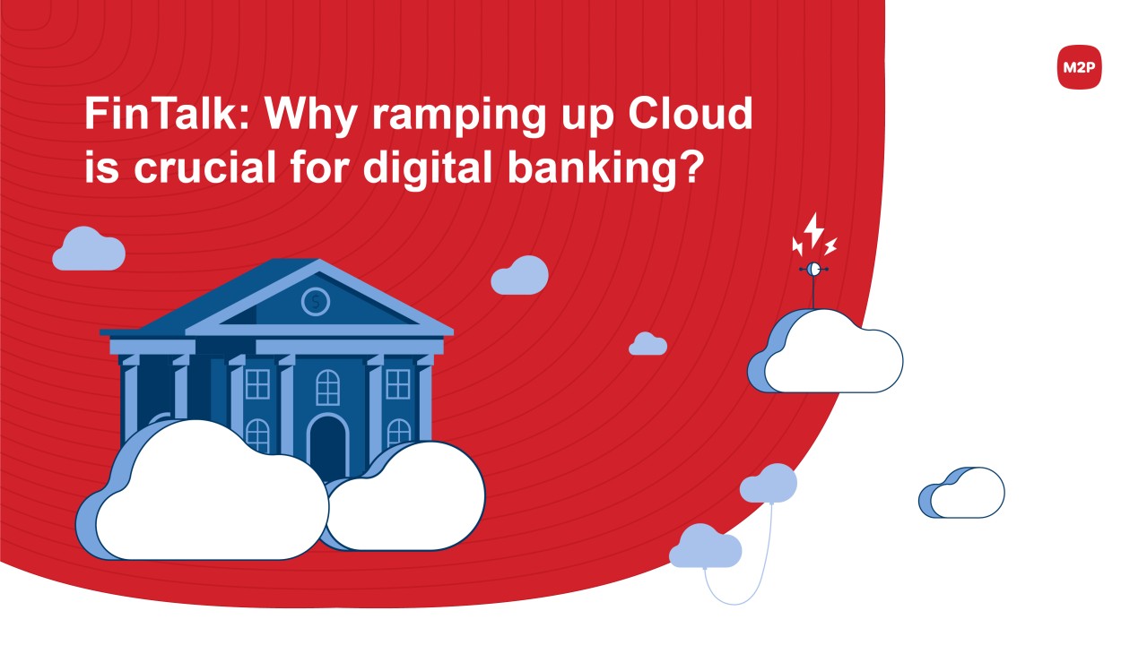 FinTalk: Why ramping up Cloud is crucial for digital banking? FinTalk: Why ramping up Cloud is crucial for digital banking?