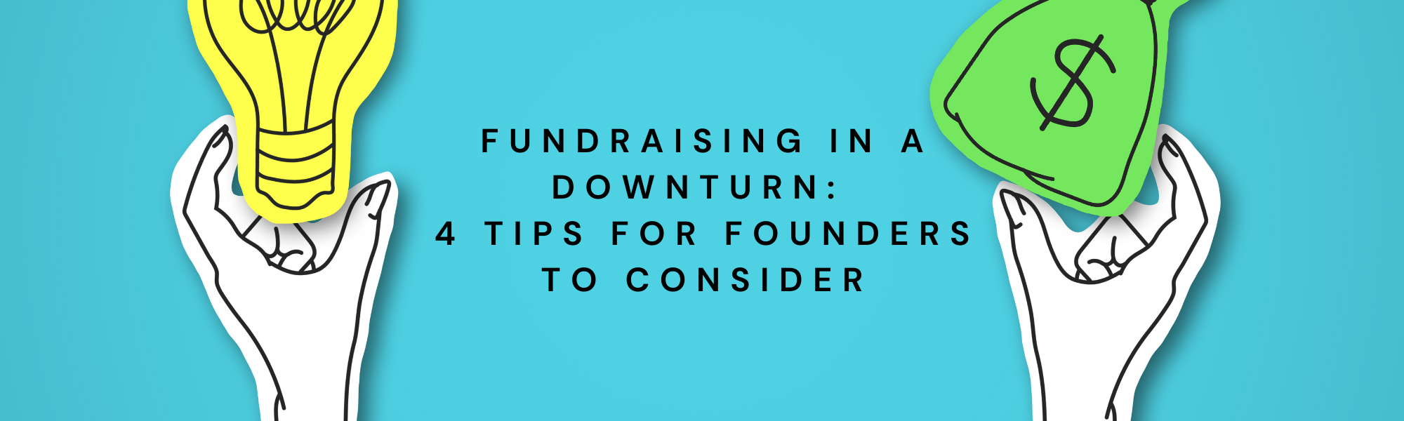 Fundraising in a downturn: 4 tips for founders to consider Fundraising in a downturn: 4 tips for founders to consider