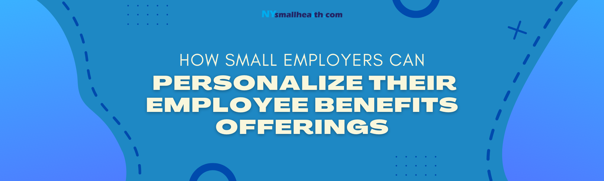 How Small Employers Can Personalize Their Employee Benefits Offerings How Small Employers Can Personalize Their Employee Benefits Offerings