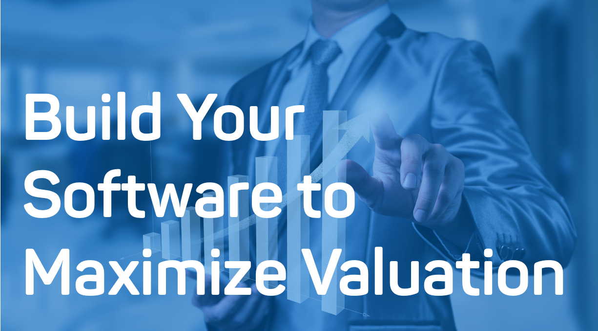 Build Software to Maximize Valuation Build Software to Maximize Valuation