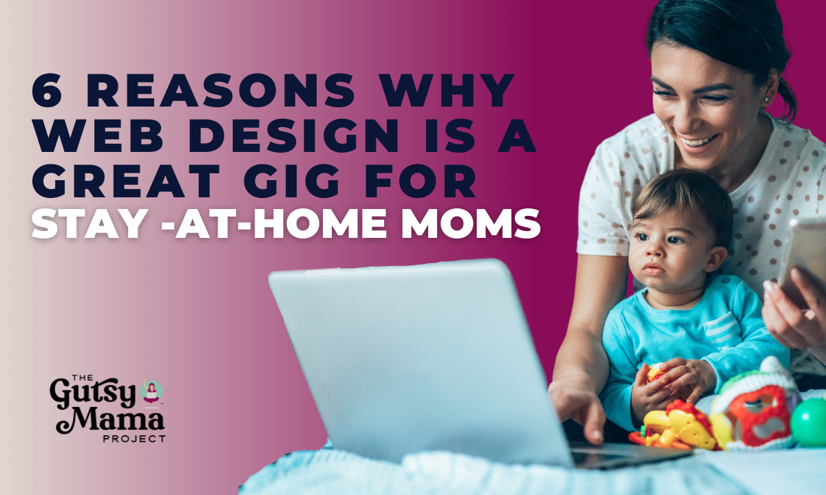 6 Reasons Why Web Design Is a Great Gig for Stay-At-Home-Moms 6 Reasons Why Web Design Is a Great Gig for Stay-At-Home-Moms