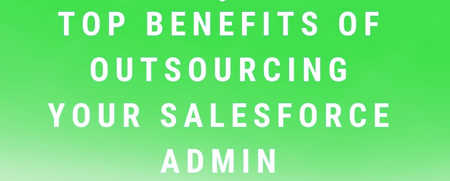 Top 5 Benefits of Outsourcing Your Salesforce Administration Top 5 Benefits of Outsourcing Your Salesforce Administration