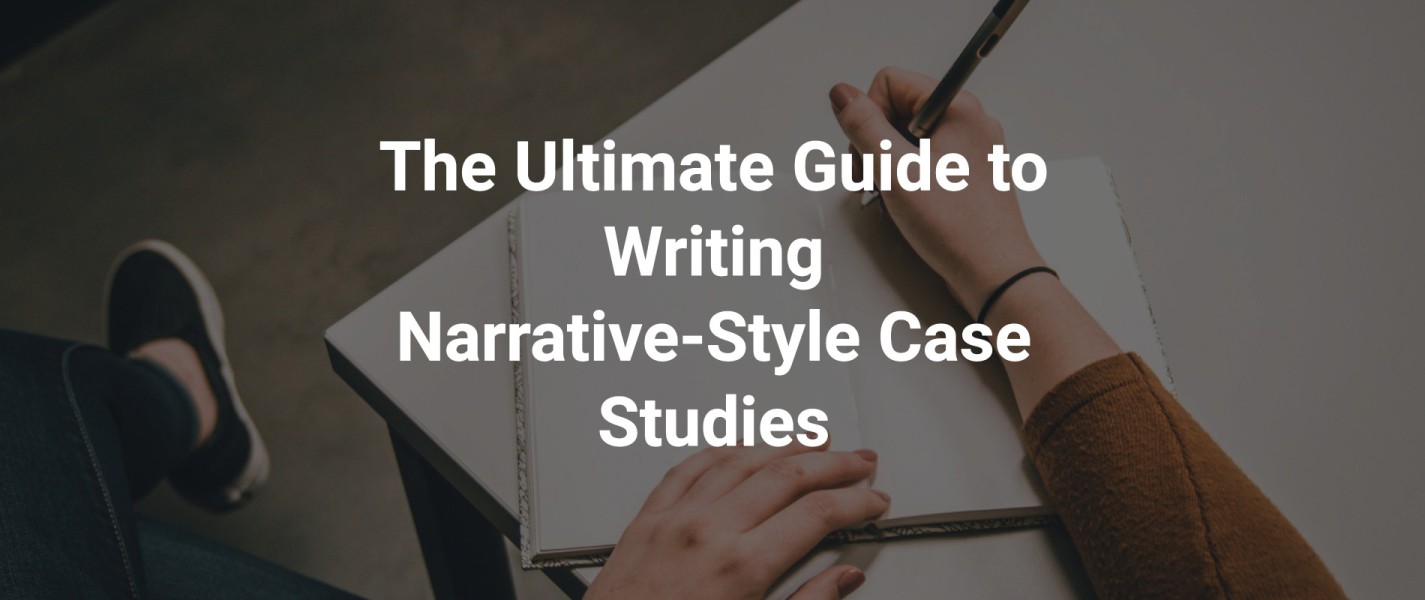 The Ultimate Guide to Writing Narrative-Style Case Studies The Ultimate Guide to Writing Narrative-Style Case Studies