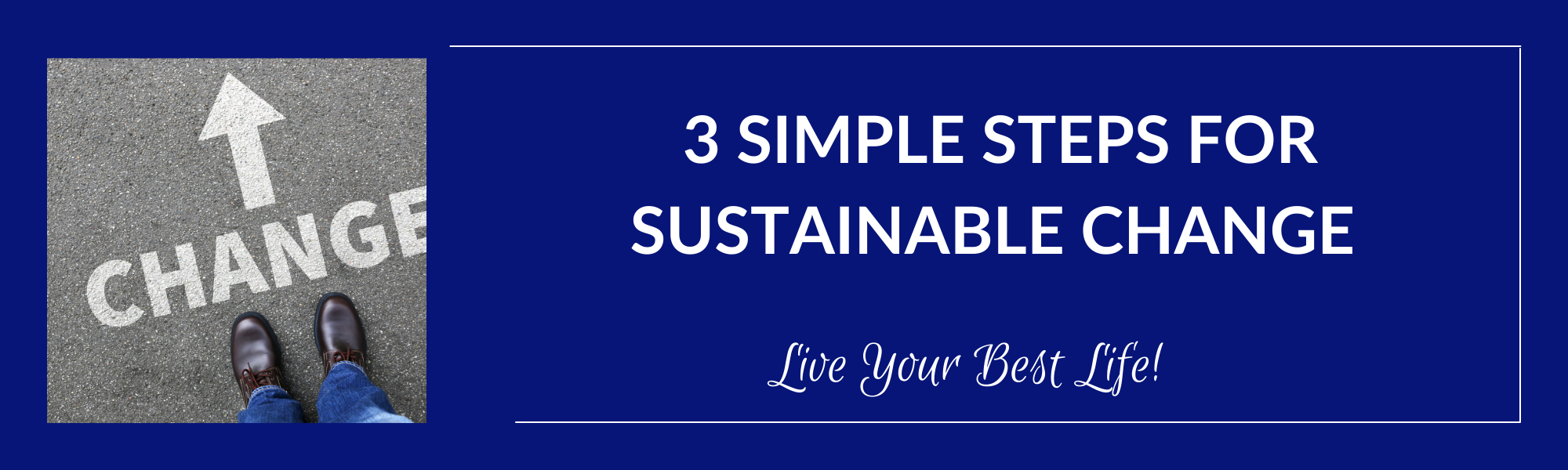 3 Simple Steps for Sustainable Change 3 Simple Steps for Sustainable Change